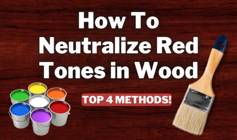 How To Neutralize Red Tones in Wood (Top 4 Methods!)
