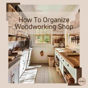 How to Organize Woodworking Shop in 7 Simple Steps